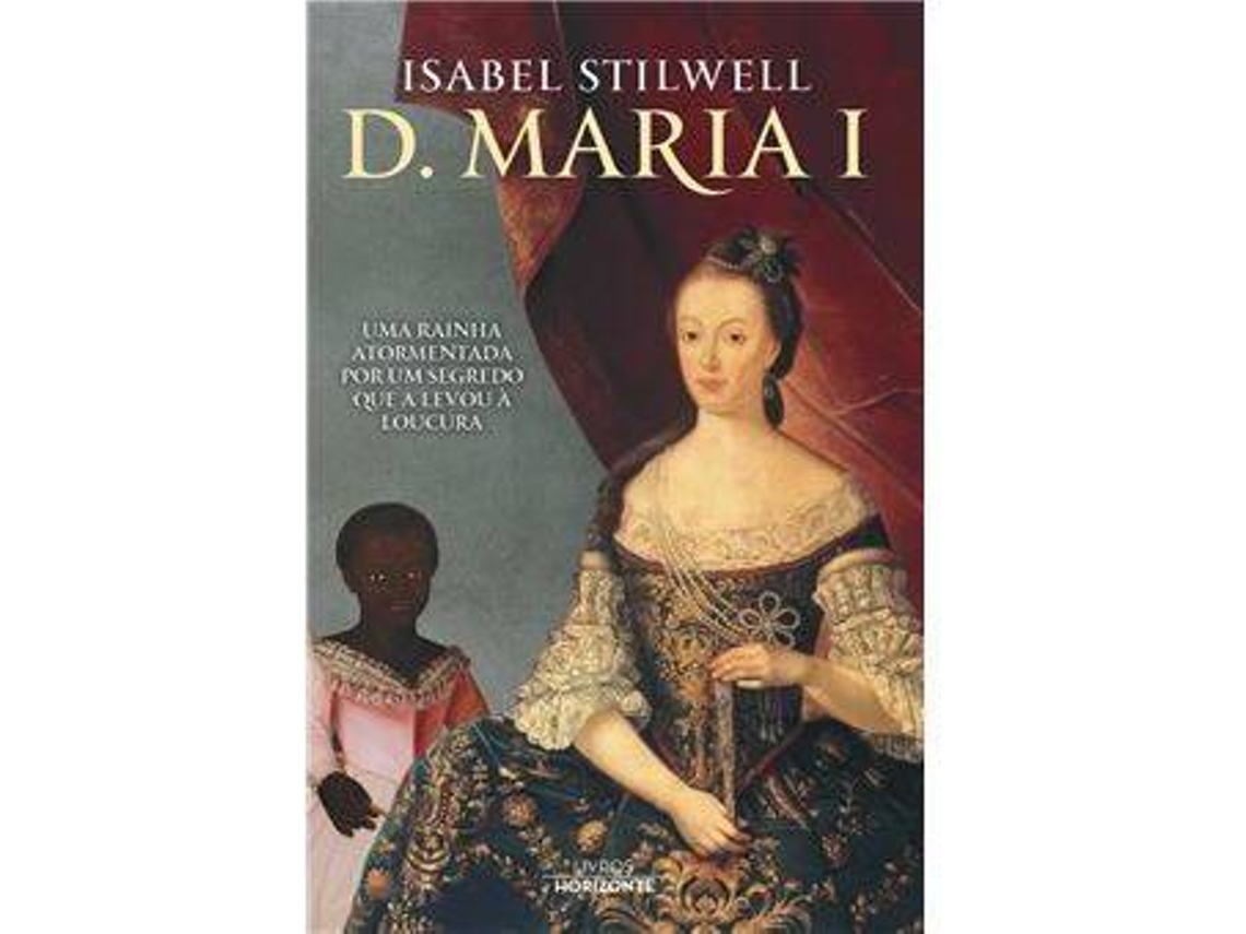 Livro D. Maria I - Uma Rainha Atormentada por um Segredo que a Levou à ...