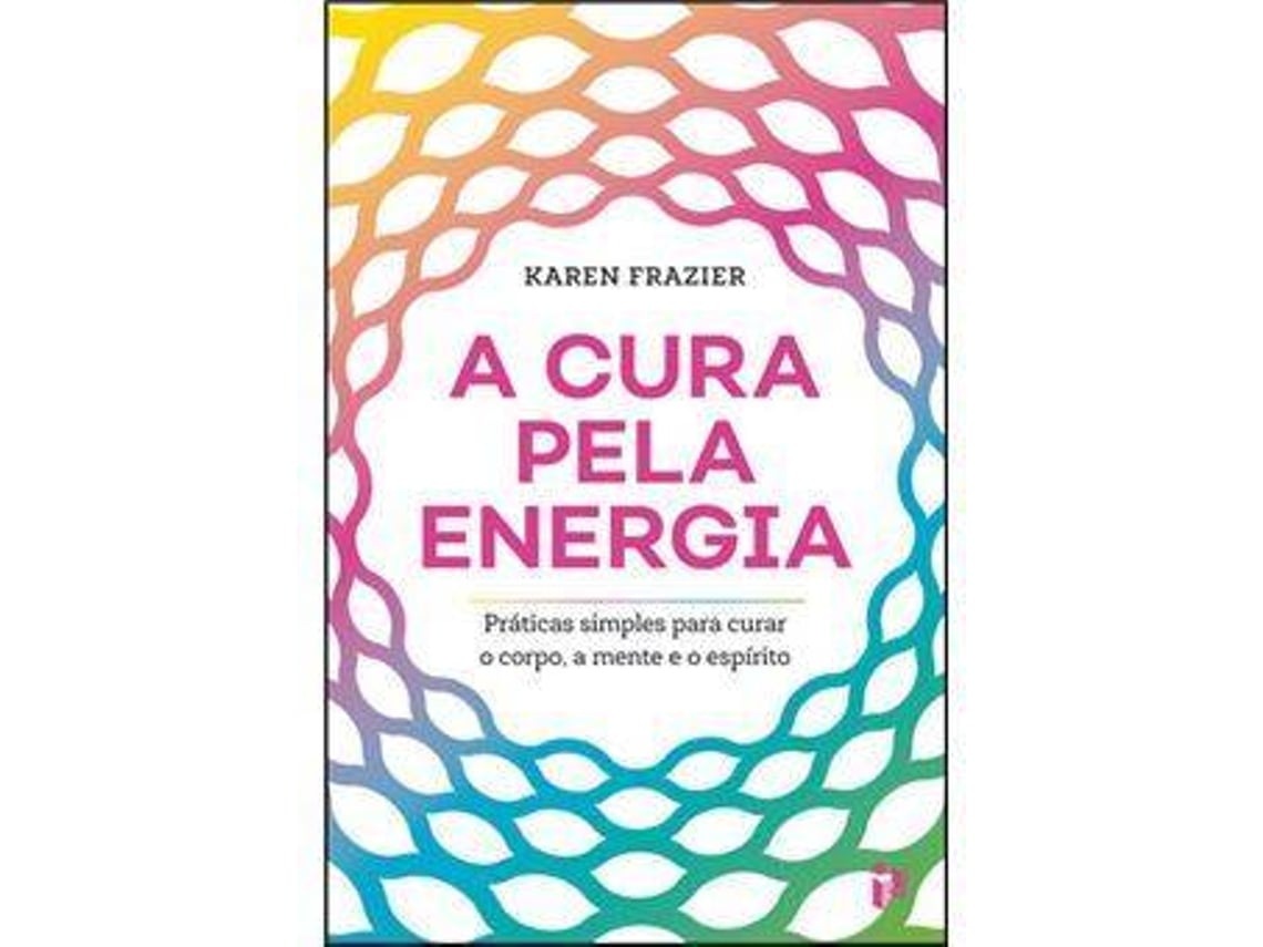 Livro A Cura pela Energia - Práticas Simples para Curar o Corpo, a ...