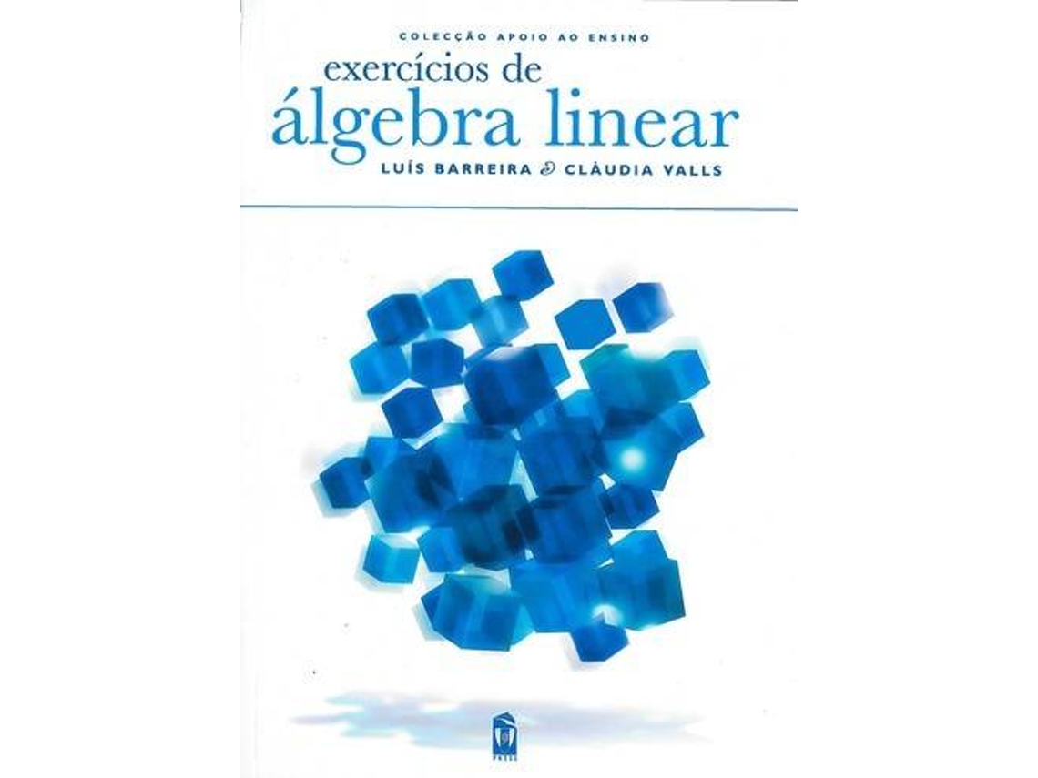 Livro Exercícios De Álgebra Linear de Claudia Valls, Luisa Barreira ... Livro Exercícios De Álgebra Linear de Claudia Valls, Luisa Barreira ...