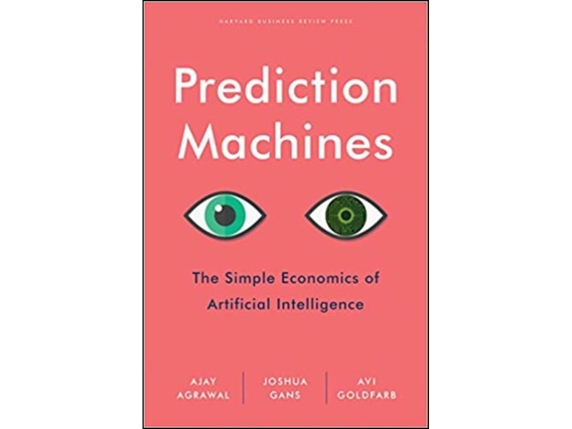 Prediction Machines: The Simple Economics of Artificial Intelligence ...