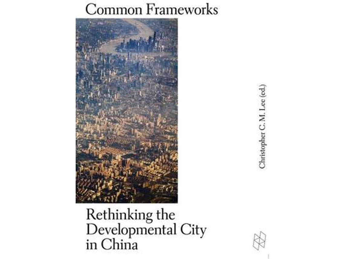 Livro common frameworks - rethinking the developmental city in china de christopher c. lee ...