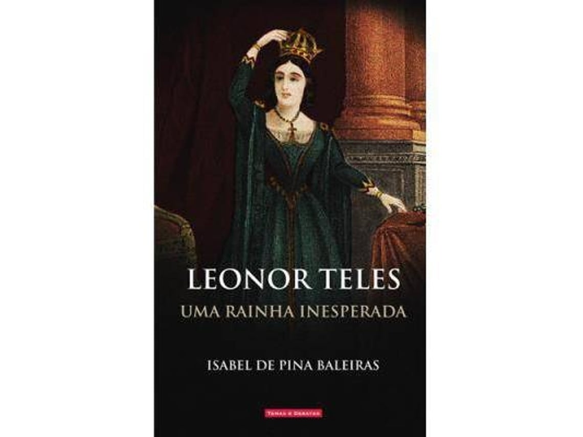 Livro Leonor Teles. Uma Rainha Inesperada de Isabel de Pina Baleiras ...