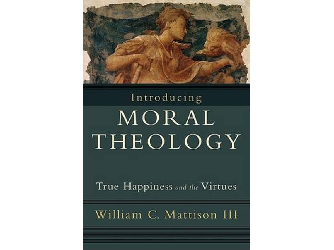 Livro introducing moral theology - true happiness and the virtues de william c. iii mattison ...