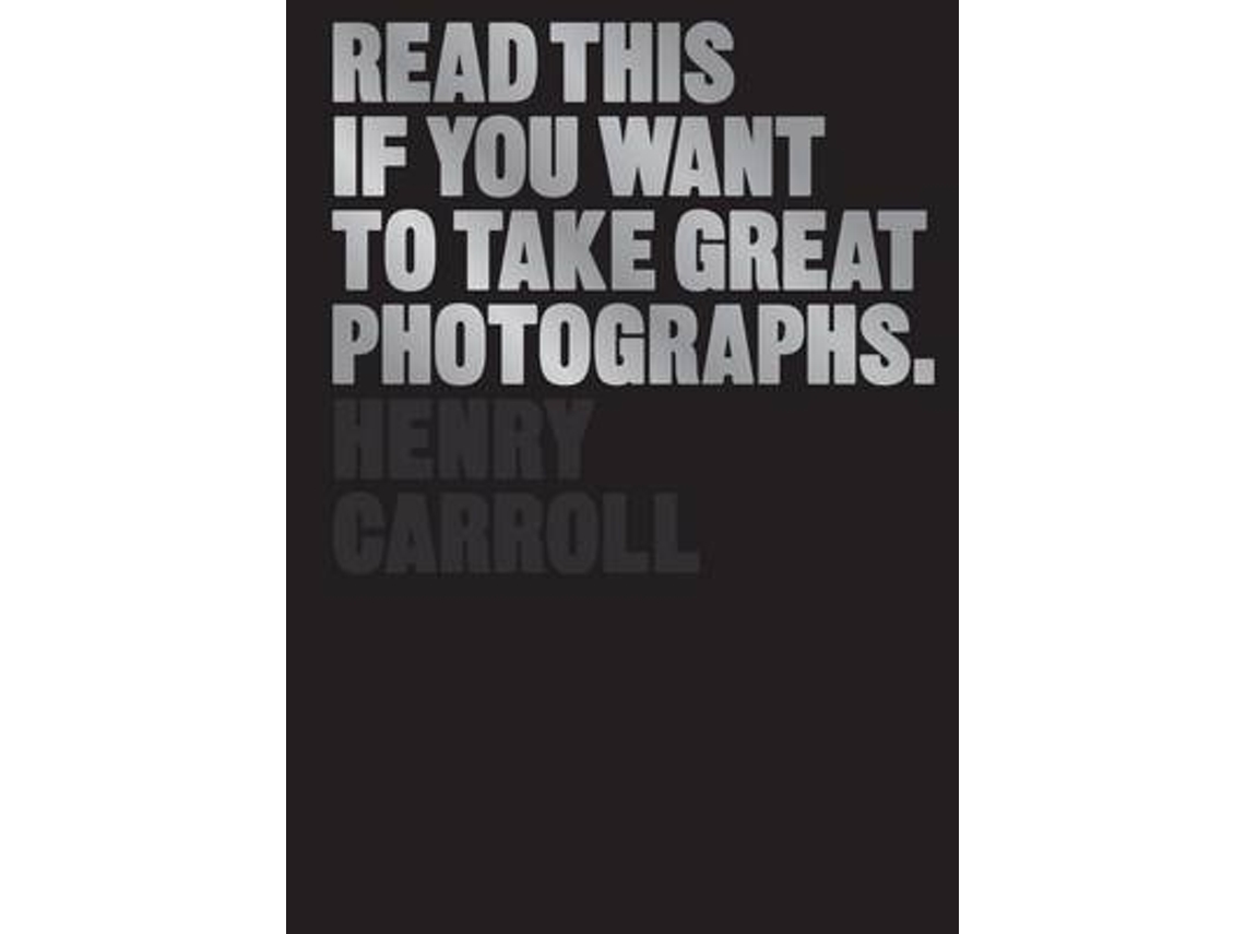 Livro read this if you want to take great photographs de henry carroll ...